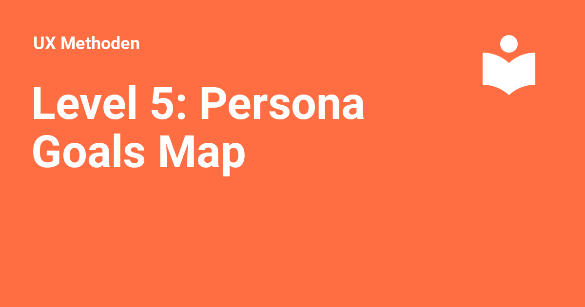 Level 5: Persona Goals Map - UX Methoden